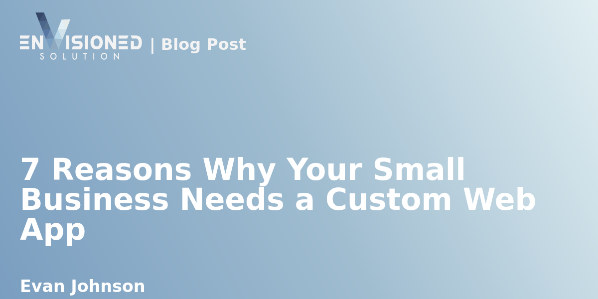 7 Reasons Why Your Small Business Needs a Custom Web App
